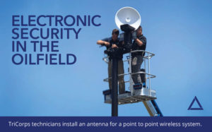 Electronic Security in the Oilfield - TriCorps Security